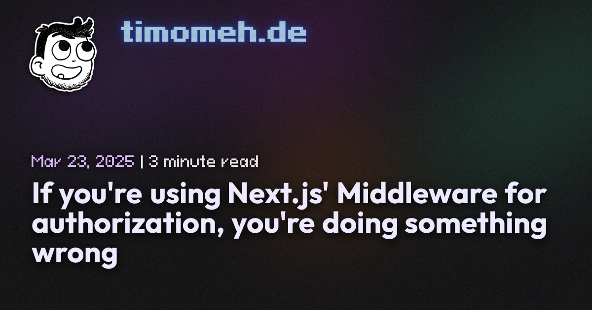 If you're using Next.js' Middleware for authorization, you're doing something wrong | timomeh.de